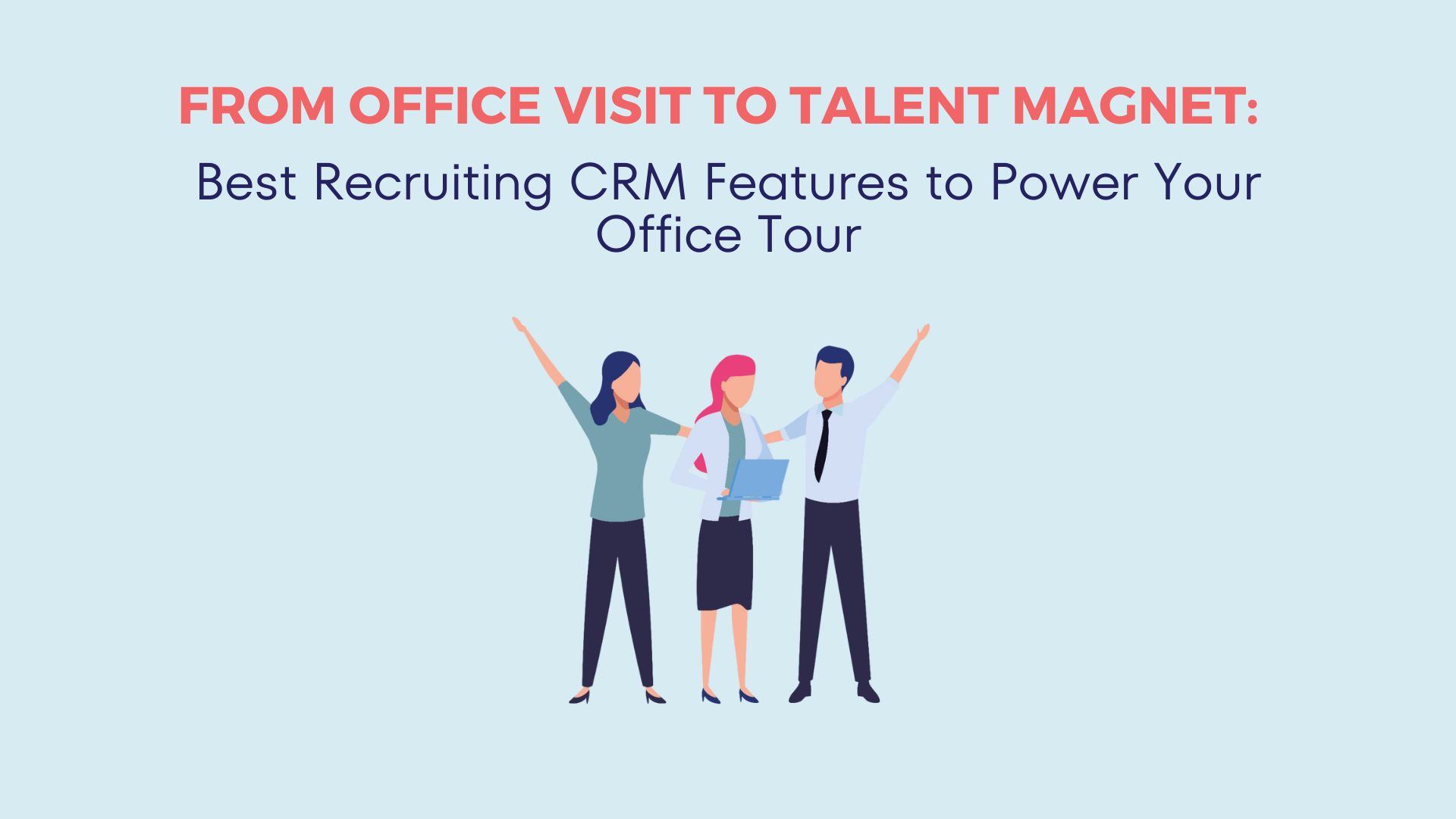 Best Recruiting CRM Features To Power Your Office Tour
